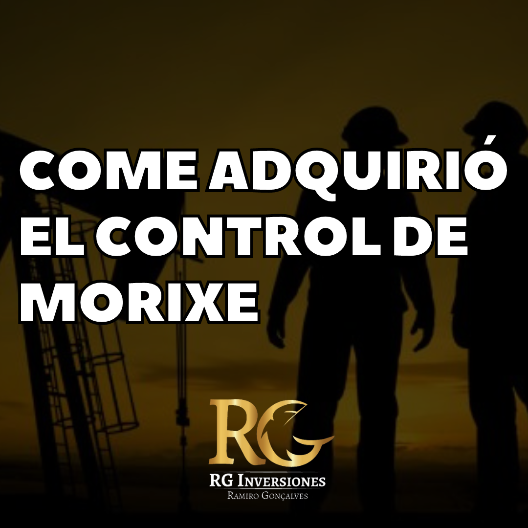 COME ADQUIRIÓ EL CONTROL DE MORIXE – RG INVERSIONES
